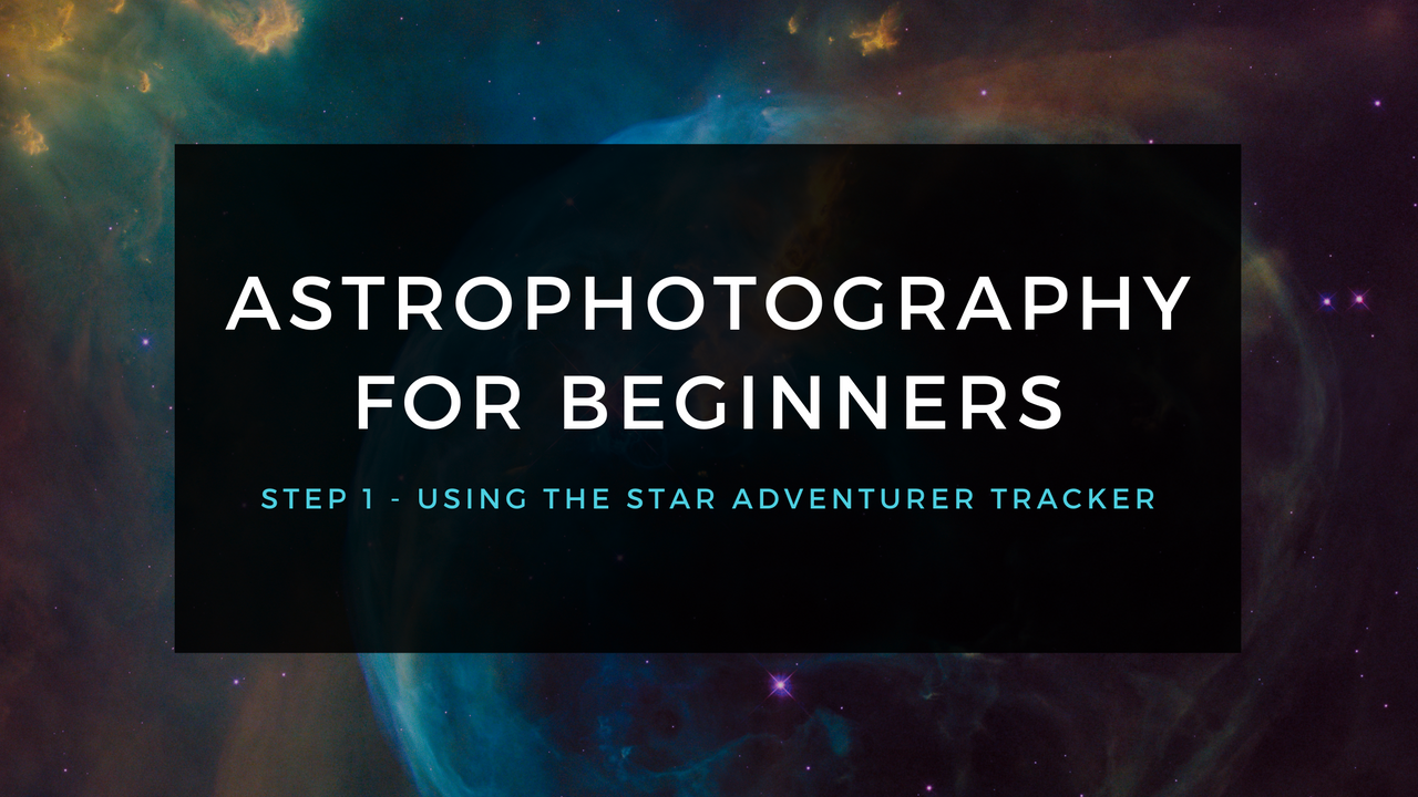 Astrophotography for Beginners Step 1: Using the Star Adventurer Track ...